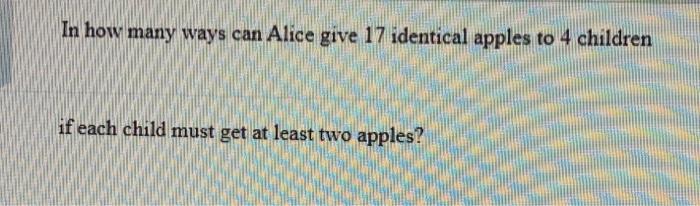 Solved In how many ways can Alice give 17 identical apples | Chegg.com