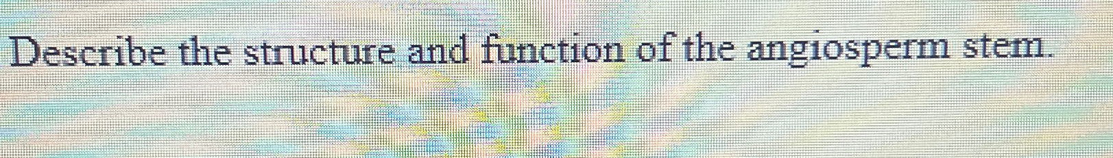 Solved Describe the structure and function of the angiosperm | Chegg.com