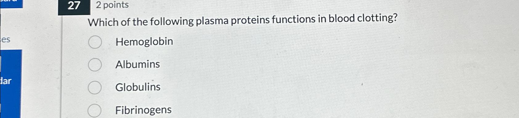 Solved 27 2 pointsWhich of the following plasma proteins | Chegg.com Solved 27 2 pointsWhich of the following plasma proteins | Chegg.com