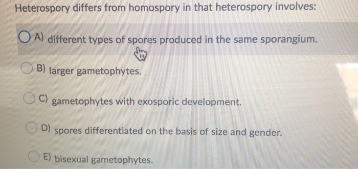 Solved Heterospory differs from homospory in that | Chegg.com