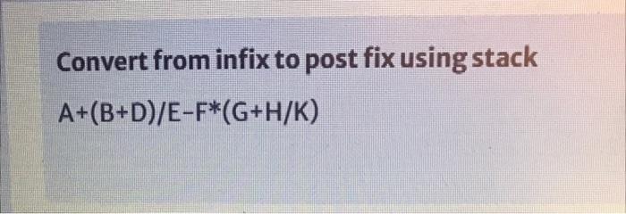 Solved Convert from infix to post fix using stack | Chegg.com