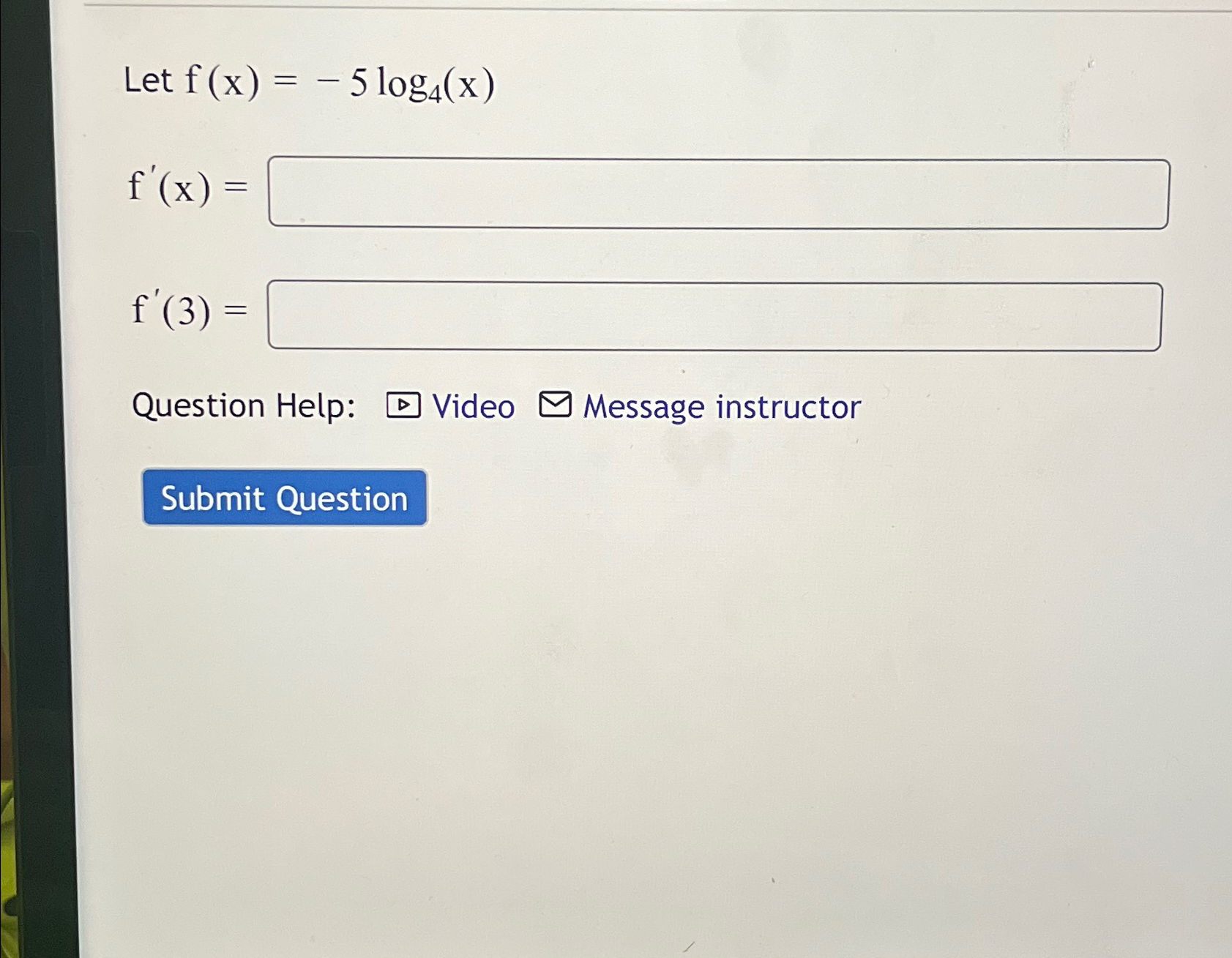 Solved Let f(x)=-5log4(x)f'(x)=f'(3)=Question Help:Video | Chegg.com