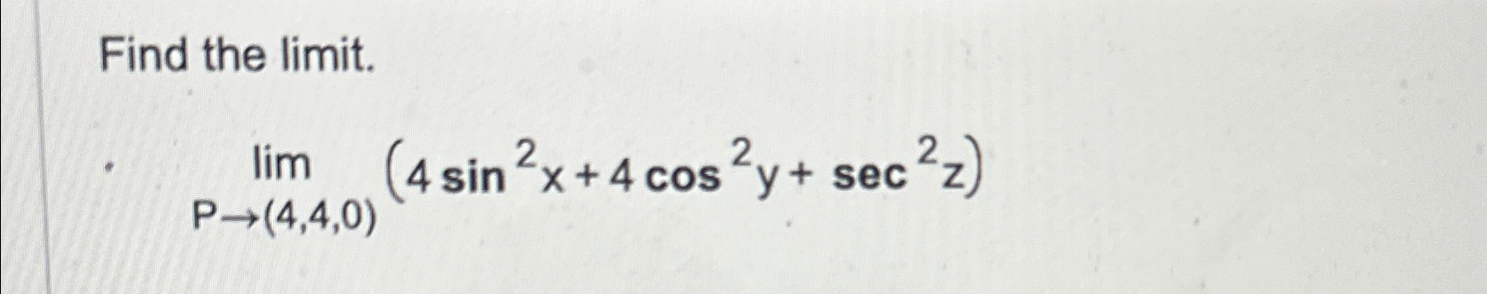 Solved Find the limit.limP→(4,4,0)(4sin2x+4cos2y+sec2z) | Chegg.com