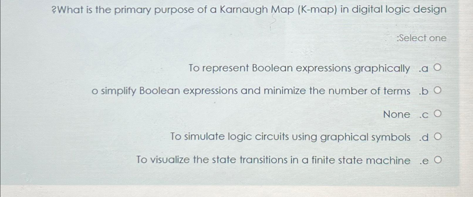Solved ?What is the primary purpose of a Karnaugh Map | Chegg.com