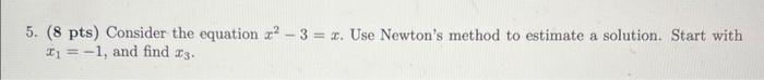 Solved 5. (8 pts) Consider the equation x2−3=x. Use Newton's | Chegg.com