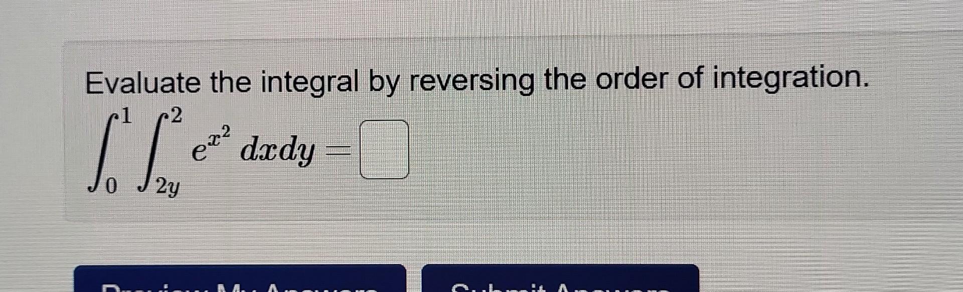 Solved Evaluate the integral by reversing the order of | Chegg.com