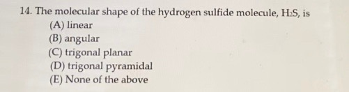 Solved 14. The molecular shape of the hydrogen sulfide | Chegg.com