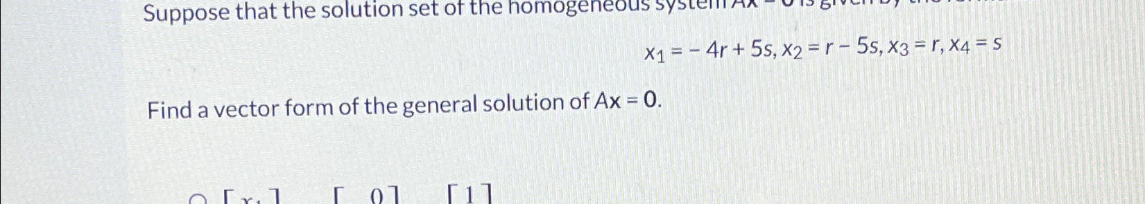 Solved x1=-4r+5s,x2=r-5s,x3=r,x4=sFind a vector form of the | Chegg.com