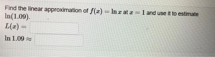 Solved Find the linear approximation of f(x)=lnx at x=1 and | Chegg.com