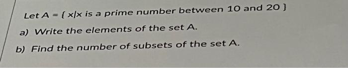 Solved Let A = {x|x is a prime number between 10 and 20 ] a) | Chegg.com