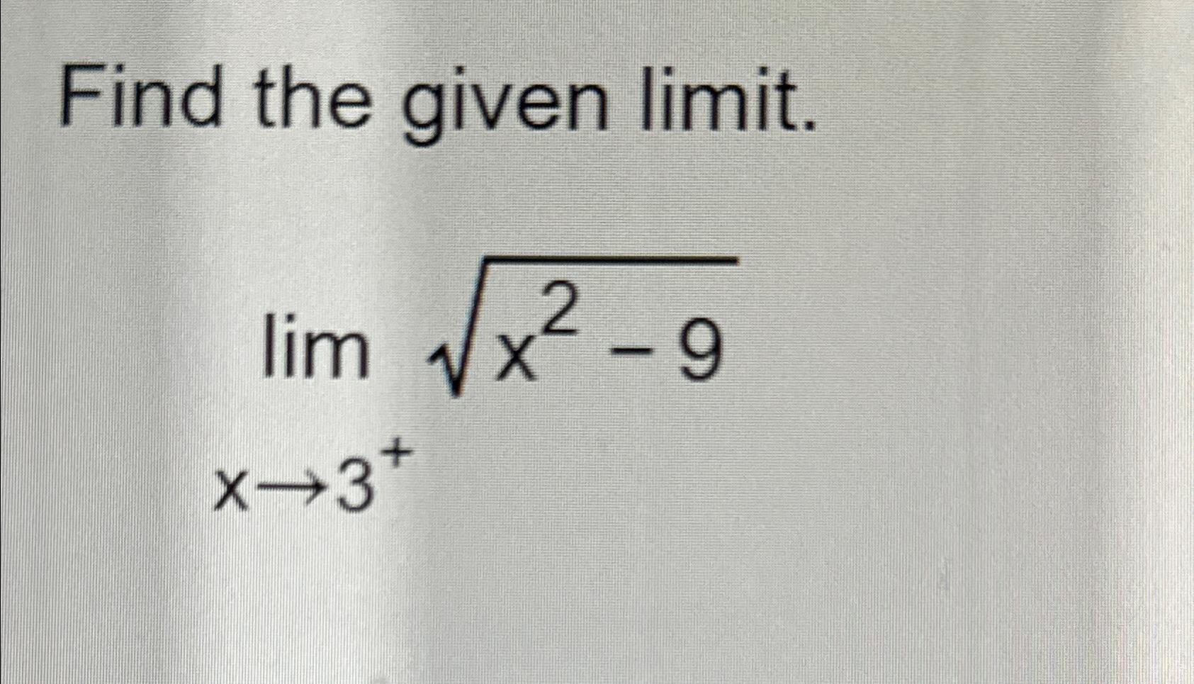 Solved Find the given limit.limx→3+x2-92 | Chegg.com Solved Find the given limit.limx→3+x2-92 | Chegg.com