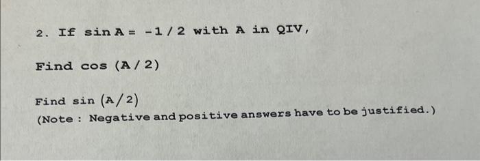 Solved 2. If sinA=−1/2 with A in QIV, Find cos(A/2) Find | Chegg.com