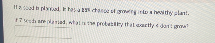 Solved If a seed is planted, it has a 85% chance of growing | Chegg.com