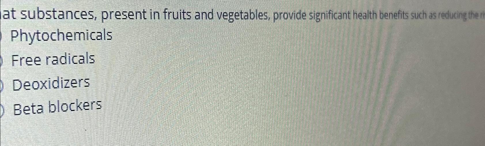 Solved at substances, present in fruits and vegetables, | Chegg.com
