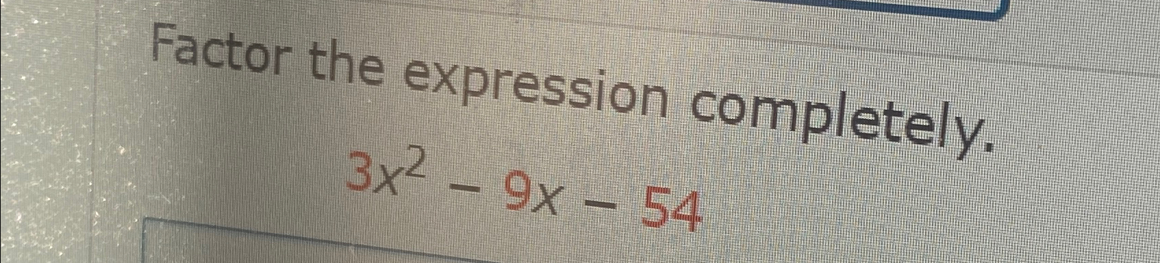 Solved Factor the expression completely.3x2-9x-54 | Chegg.com