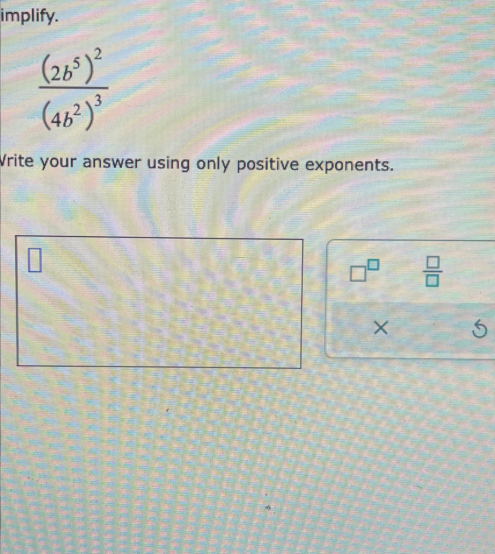 Solved simplify.(2b5)2(4b2)3ewrite your answer using only | Chegg.com