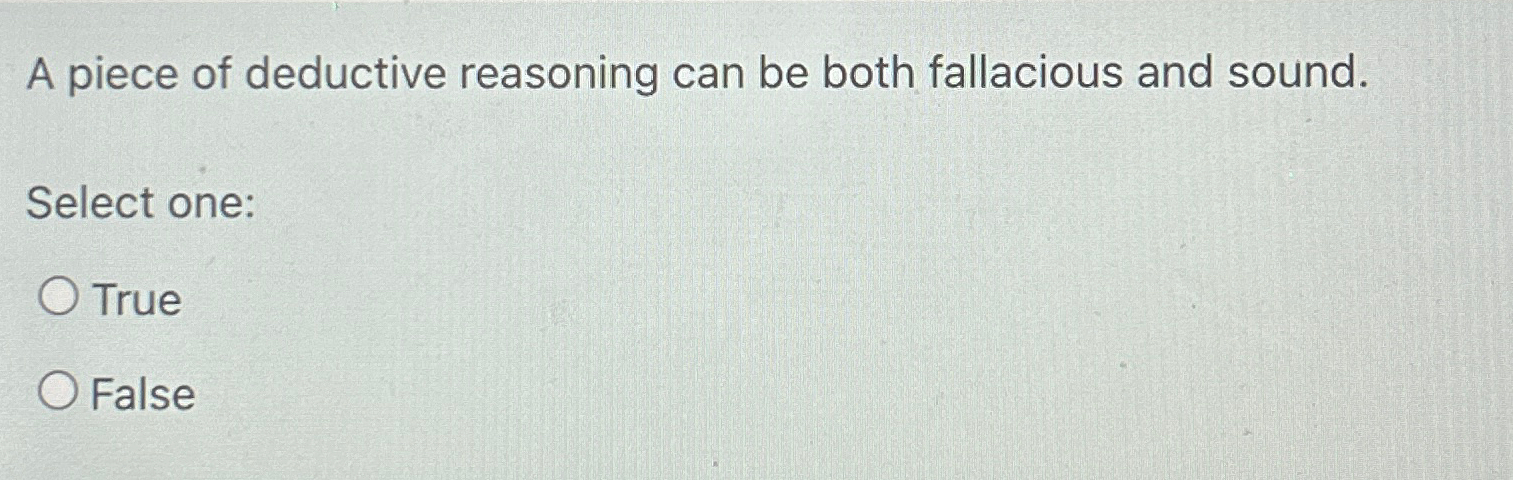 Solved A piece of deductive reasoning can be both fallacious | Chegg.com