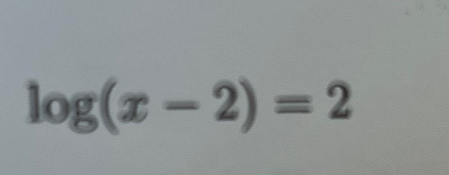 Solved log(x-2)=2 | Chegg.com