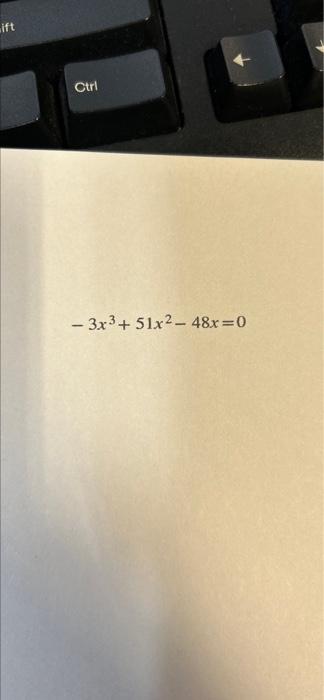 Solved −3x3+51x2−48x=0 | Chegg.com
