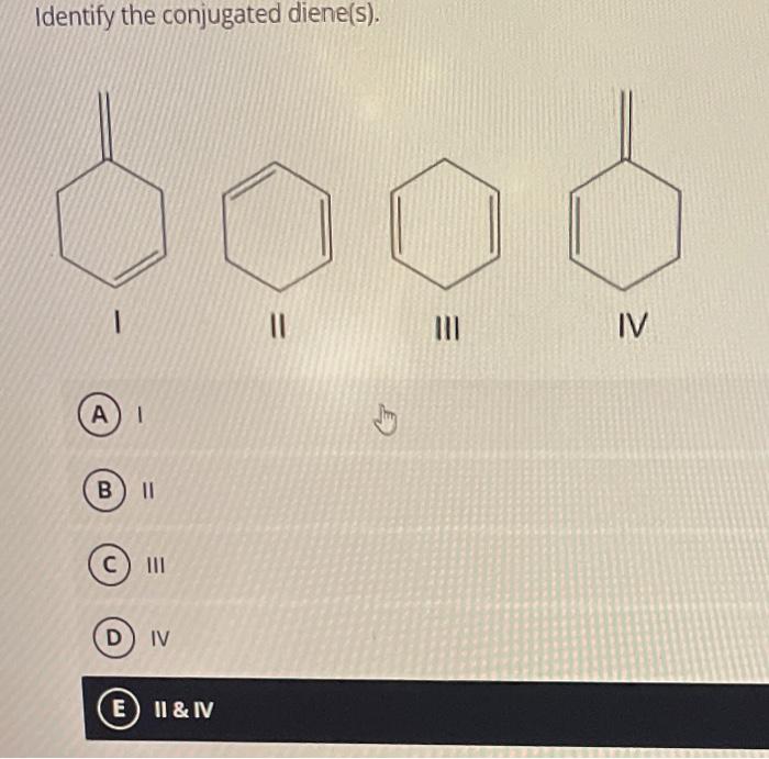 Solved Identify the conjugated diene(s). I II (A) 1 II III | Chegg.com