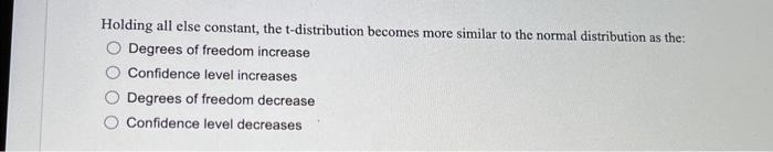 Solved Holding all else constant, the t-distribution becomes | Chegg.com
