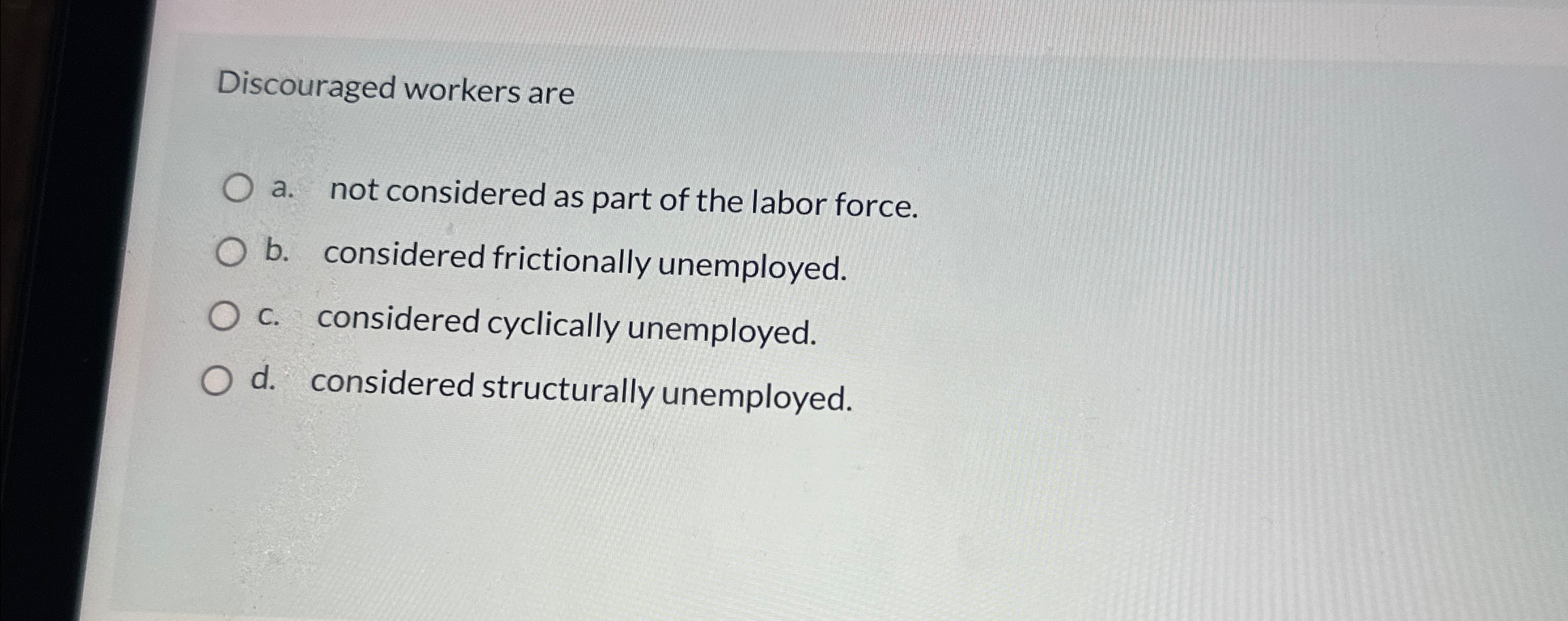 Solved Discouraged workers area. ﻿not considered as part of | Chegg.com