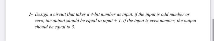 Solved 1- Design a circuit that takes a 4-bit number as | Chegg.com