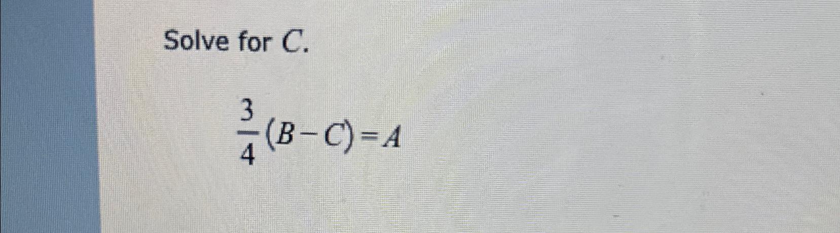 Solved Solve for C.34(B-C)=A | Chegg.com