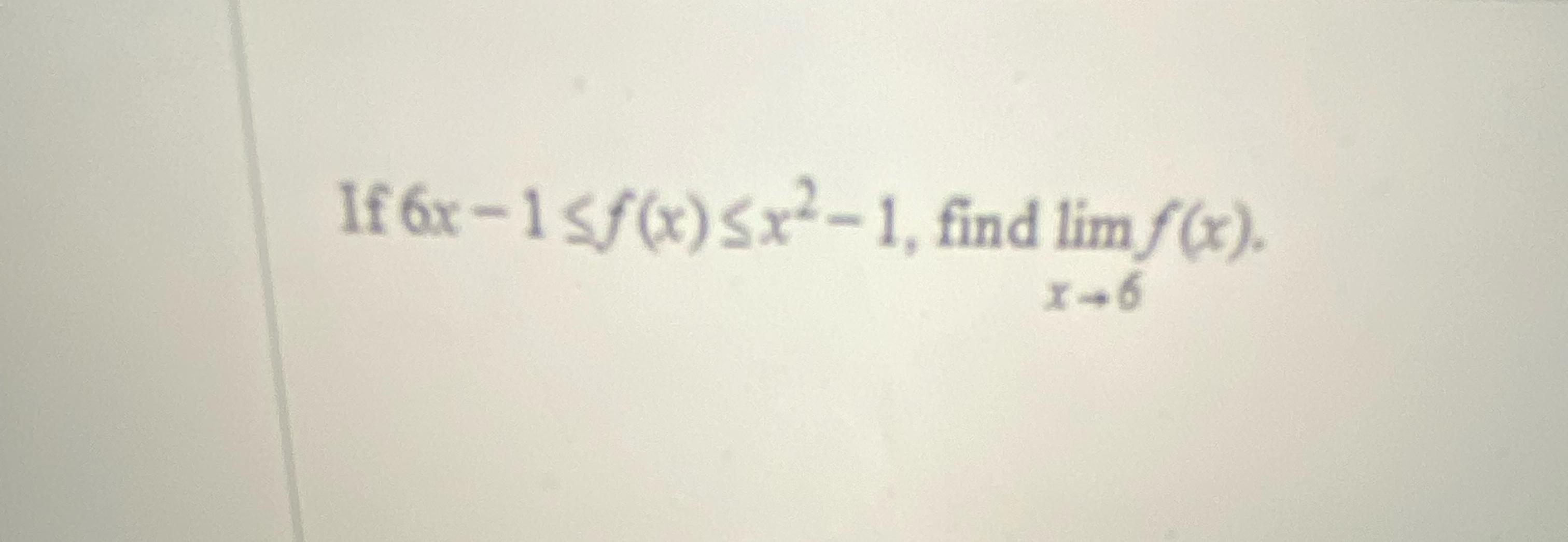 Solved If 6x-1≤f(x)≤x2-1, ﻿find limx→6f(x) | Chegg.com