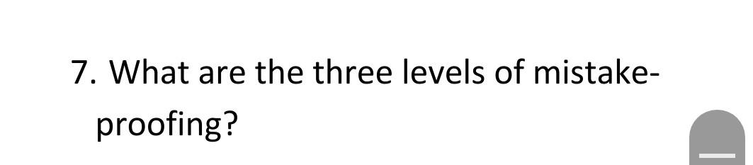 Solved 7. What are the three levels of mistakeproofing? | Chegg.com