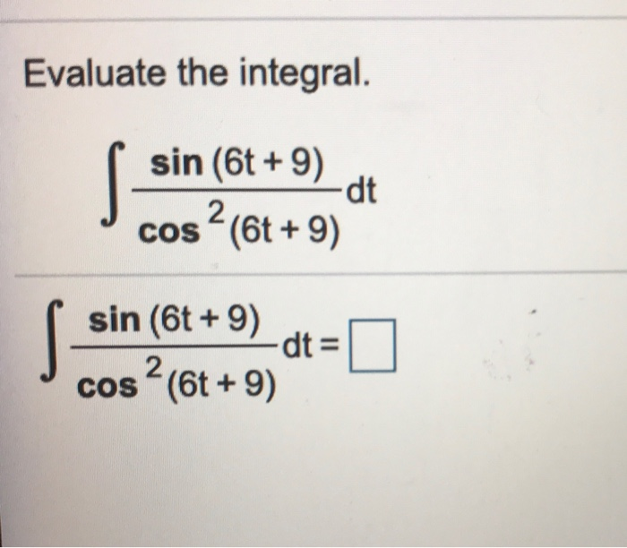 Solved Evaluate the integral. sin (6t +9) - dt cos²(6t + 9) | Chegg.com