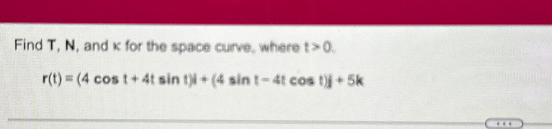 Solved Find T,N, ﻿and k ﻿for the space curve, where | Chegg.com