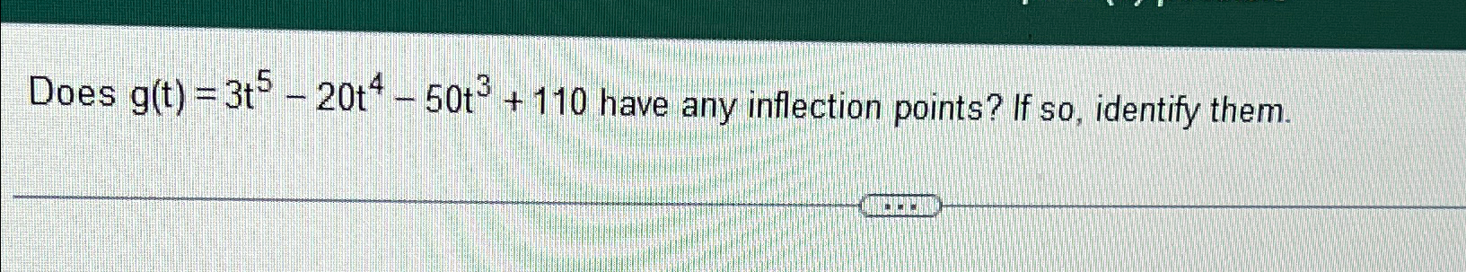 Solved Does g(t)=3t5-20t4-50t3+110 ﻿have any inflection | Chegg.com