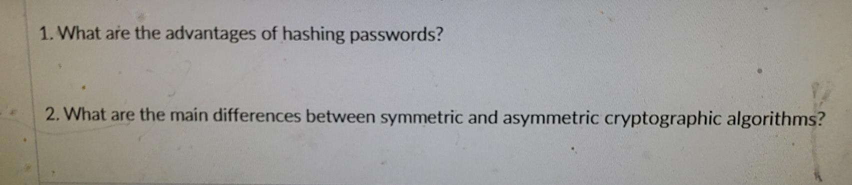 Solved 1. What are the advantages of hashing passwords? 2. | Chegg.com