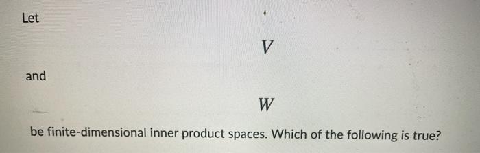 Solved Let V and W be finite-dimensional inner product | Chegg.com