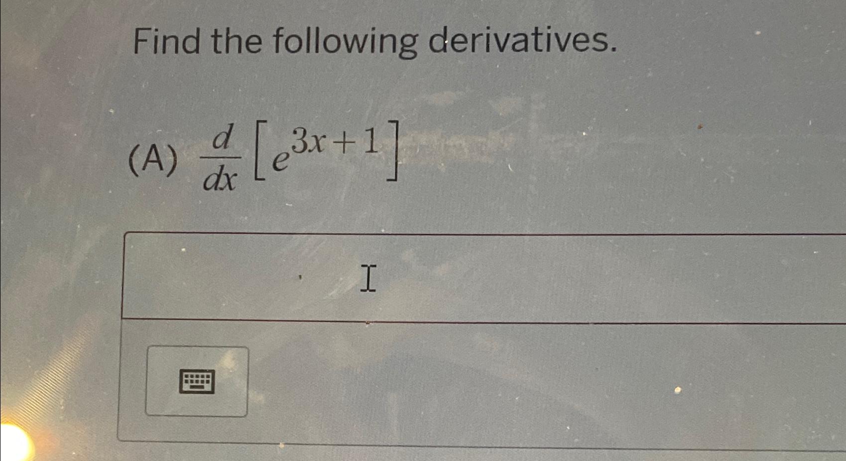 Solved Find the following derivatives.(A) ddx[e3x+1] | Chegg.com