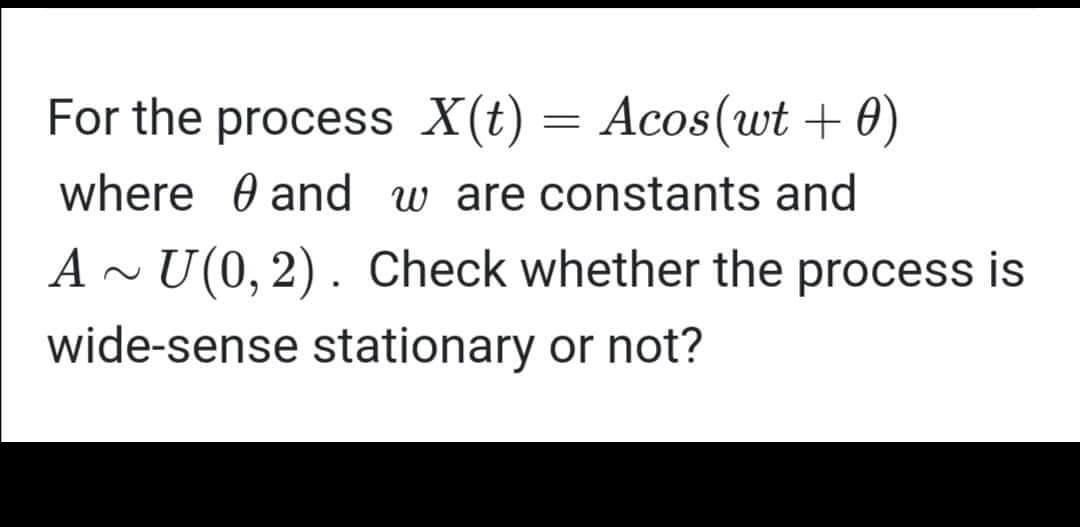 Solved For the process X(t) = Acos(wt + 0) where and w are | Chegg.com