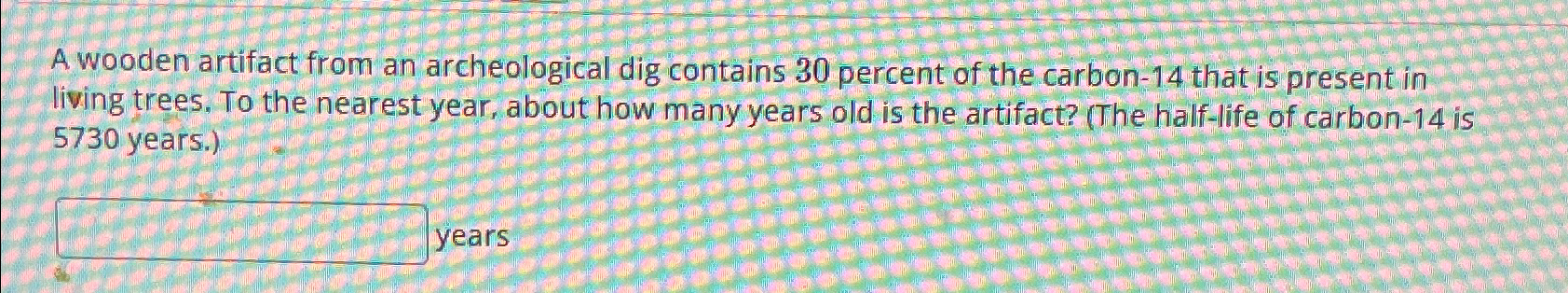 Solved A wooden artifact from an archeological dig contains | Chegg.com