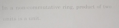 Solved In a non-commutative ring, product of two units is a | Chegg.com
