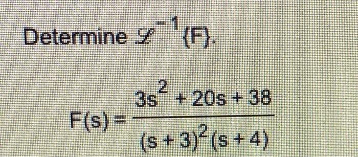 Solved Determine L−1{F} F(s)=(s+3)2(s+4)3s2+20s+38 | Chegg.com