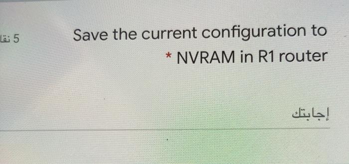 Solved 5 نقا Save the current configuration to NVRAM in R1 | Chegg.com