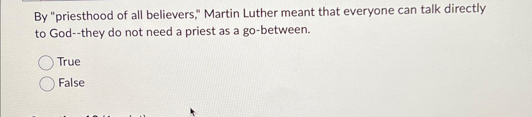 Solved By "priesthood of all believers," Martin Luther meant | Chegg.com