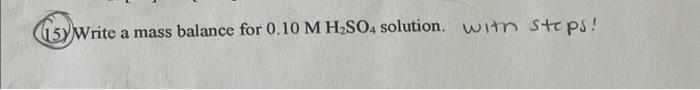 Solved (15) Write a mass balance for 0.10MH2SO4 solution. | Chegg.com