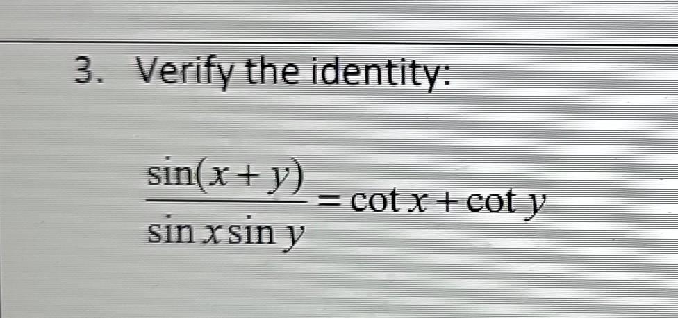 Solved 3. Verify the identity: sin(x + y) sin xsin y = cot x | Chegg.com