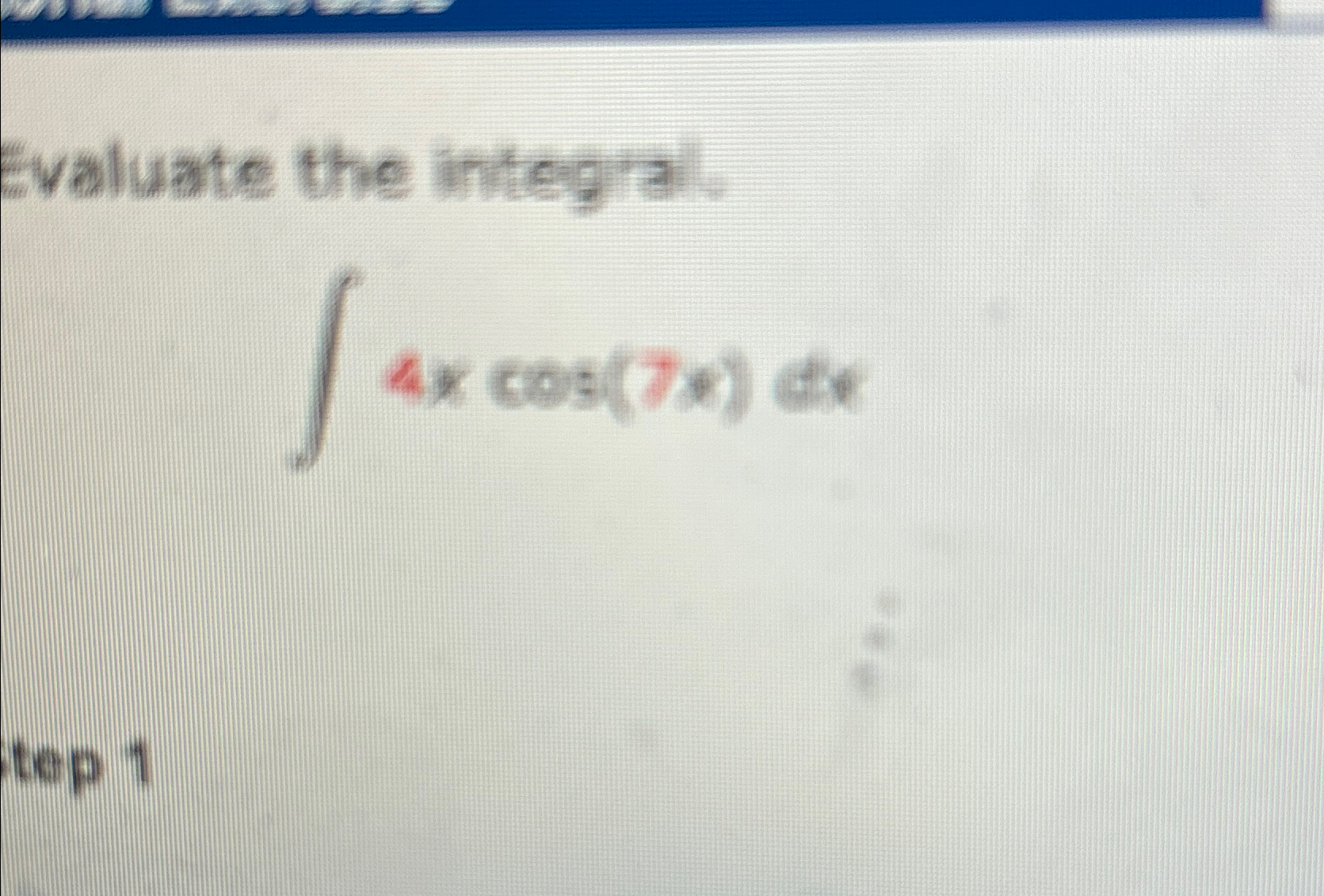 Solved Evaluate the integral∫﻿﻿4xcos(7x)dxtep 1 | Chegg.com