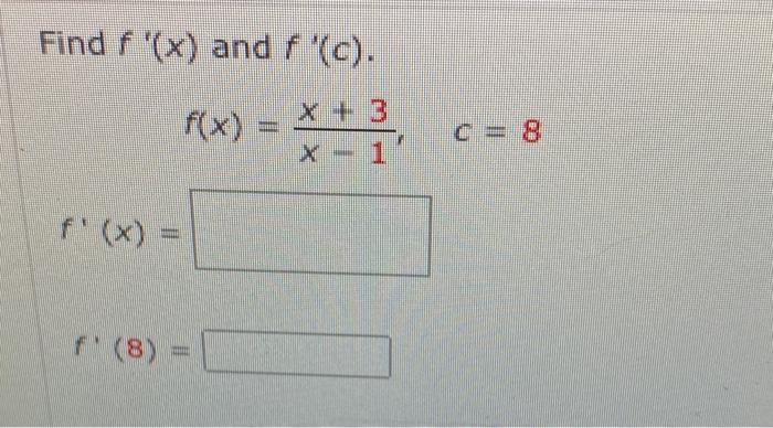 Solved Find f′(x) and f′(c) f(x)=x−1x+3,c=8 | Chegg.com