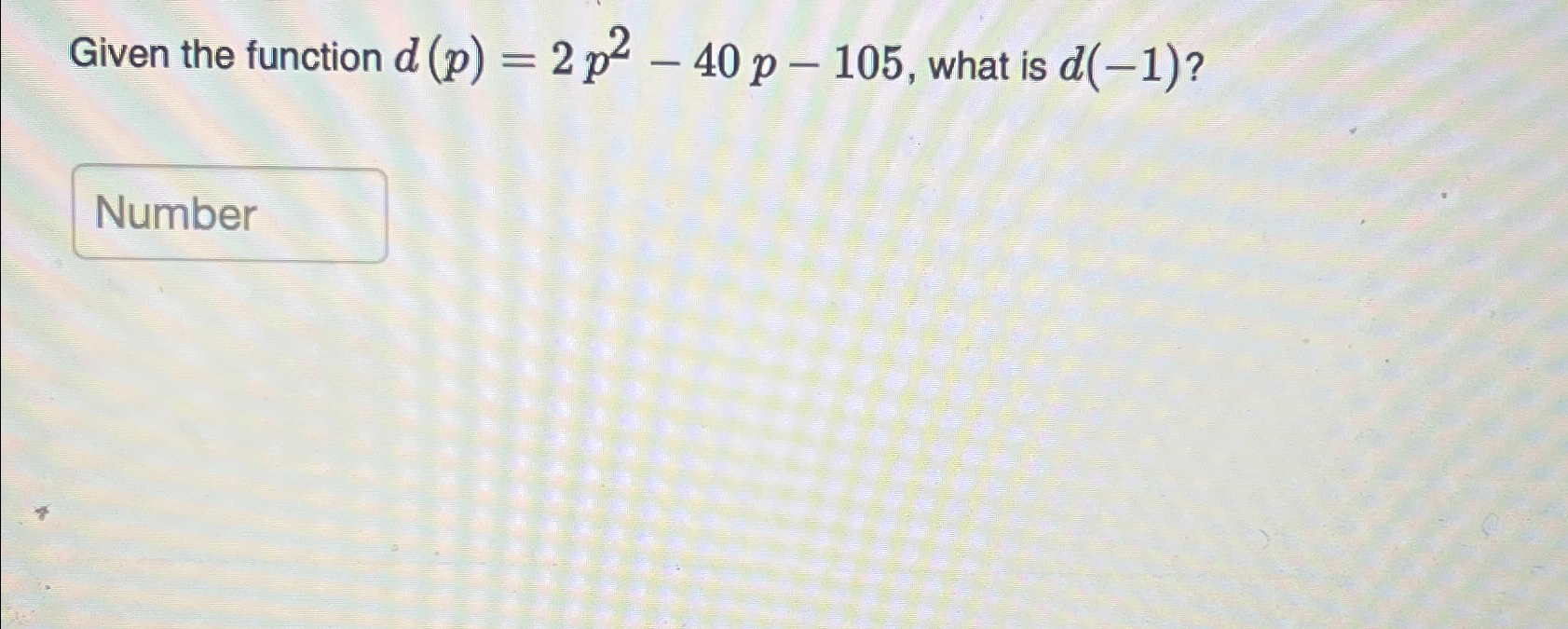 Solved Given the function d(p)=2p2-40p-105, ﻿what is d(-1)? | Chegg.com