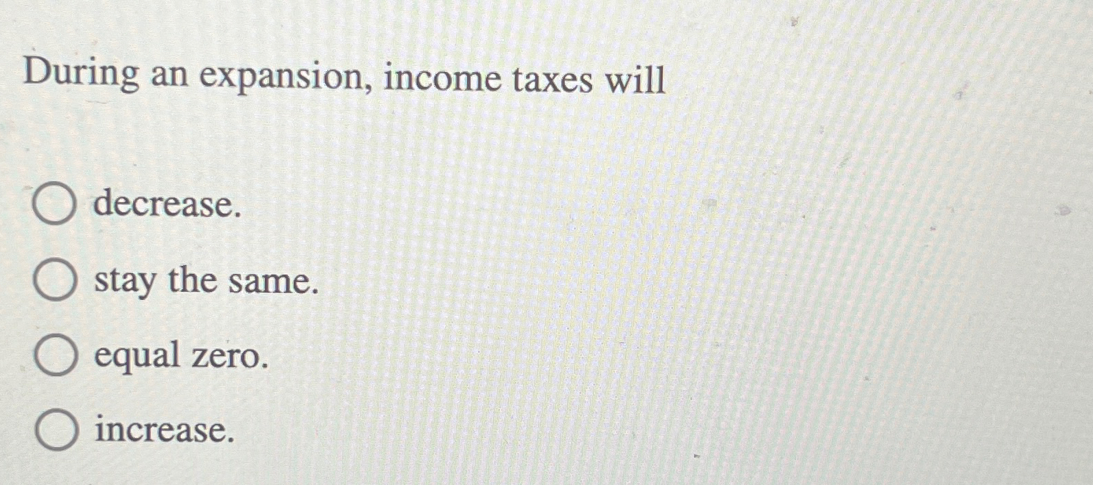 Solved During an expansion, income taxes willdecrease.stay | Chegg.com