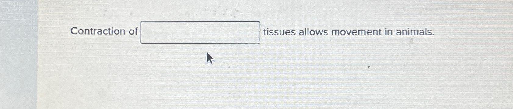 Solved Contraction of _____ ﻿tissues allows movement in | Chegg.com