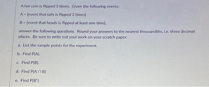 Solved A fair coin is flipped 3 times. Given the following | Chegg.com